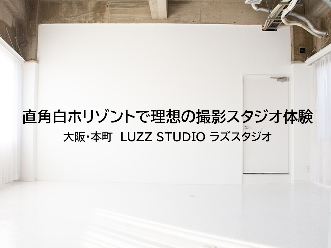 直角白ホリゾントで理想の撮影スタジオ体験を！大阪・本町LUZZ STUDIO ラズスタジオ